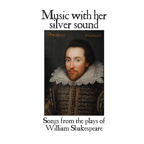 Music, with her silver sound: Songs from the plays of William Shakespeare